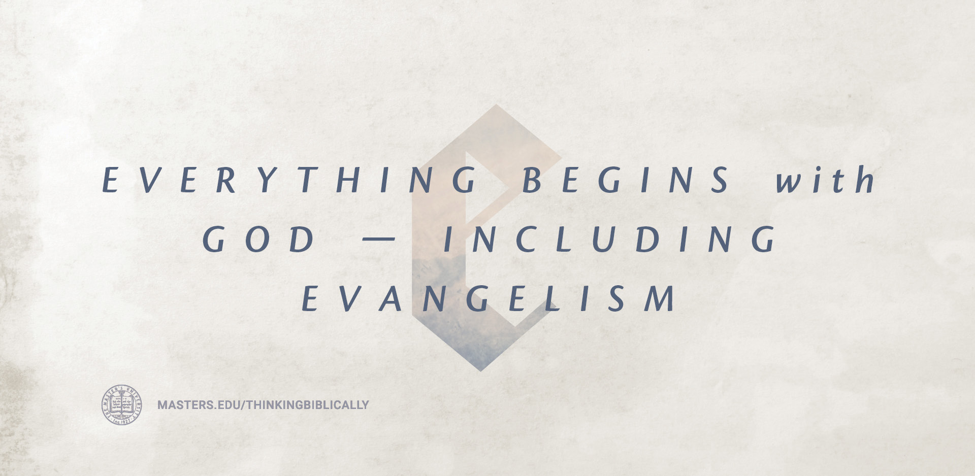 Everything Begins with God—Including Evangelism - The Master's University